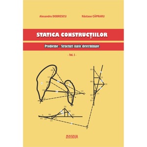 Statica constructiilor. Probleme. Structuri static determinate vol.2, Alexandru Dobrescu ...