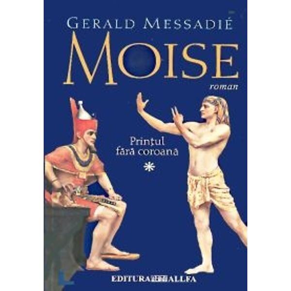 Moise - Printul fara coroana - Gerald Messadie - volumul I - eMAG.ro