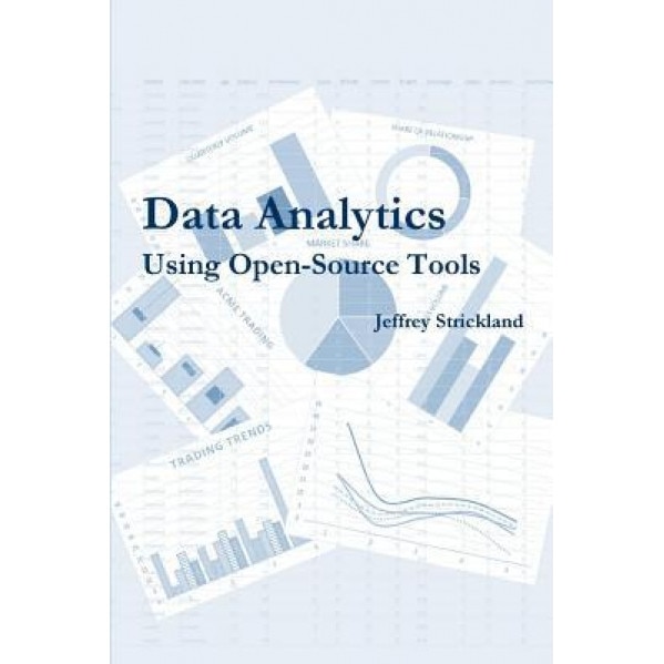 Data Analytics Using Open-Source Tools - Jeffrey Strickland (Author) - eMAG.ro