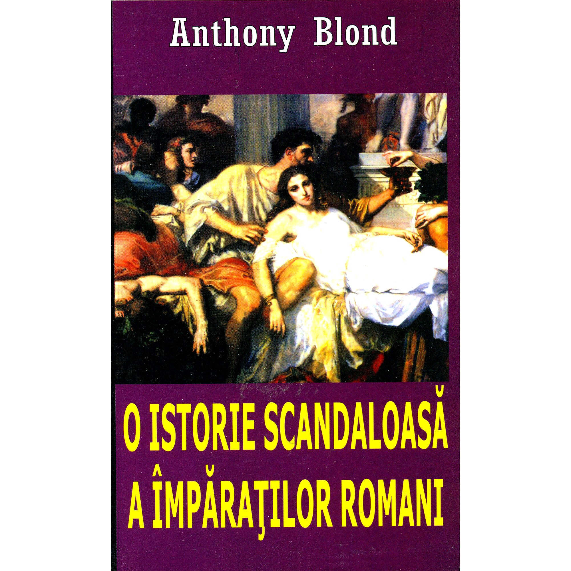 O istorie scandaloasa a imparatilor romani - Anthony Blond - eMAG.ro