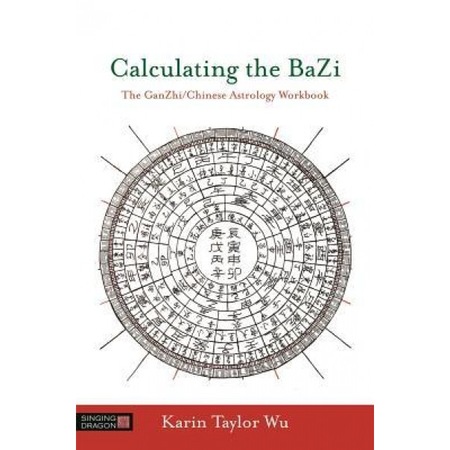 Calculating the Bazi: The Ganzhi/Chinese Astrology Workbook - Karin ...