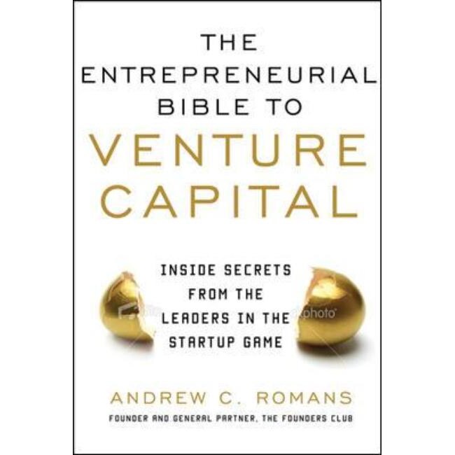 THE ENTREPRENEURIAL BIBLE TO VENTURE CAPITAL: Inside Secrets from the ...
