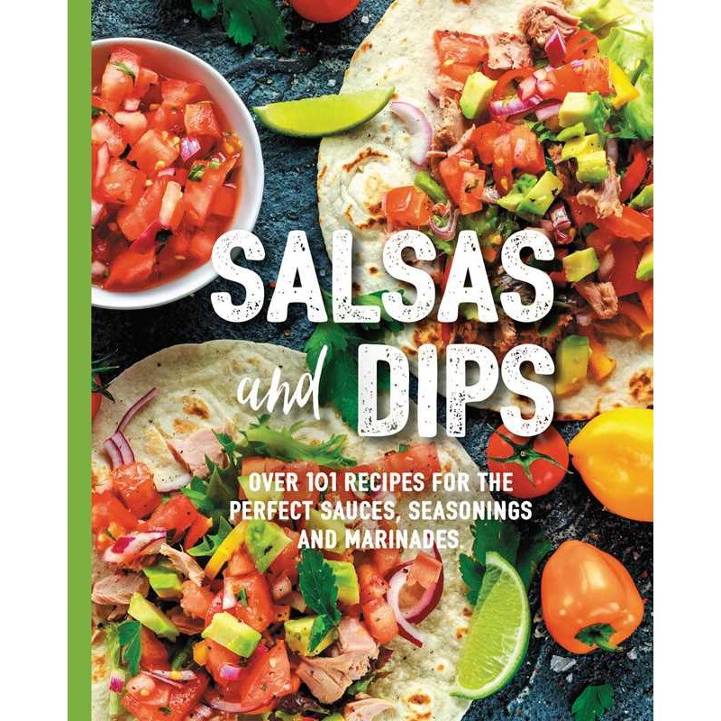 Salsas and Dips: Over 101 Recipes for the Perfect Appetizers, Dippables ...
