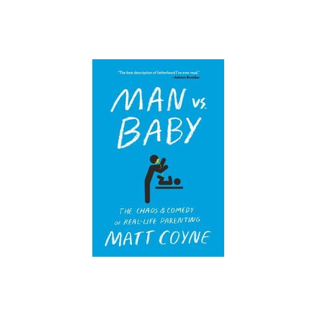 Man vs. Baby The Chaos and Comedy of Real-Life Parenting, Matt Coyne ...