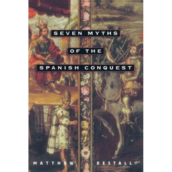 Seven Myths of the Spanish Conquest, Matthew Restall - eMAG.ro
