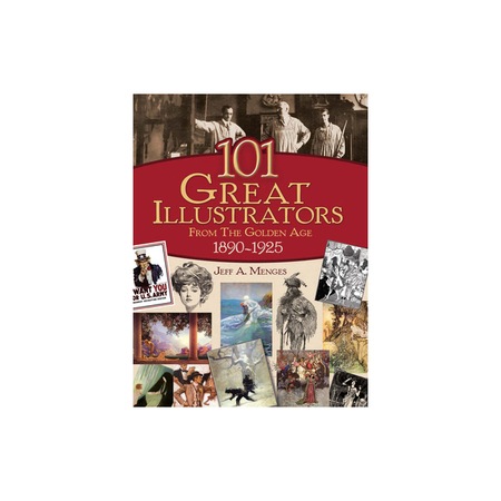 101 Great Illustrators from the Golden Age, 1890-1925, Jeff A. Menges ...