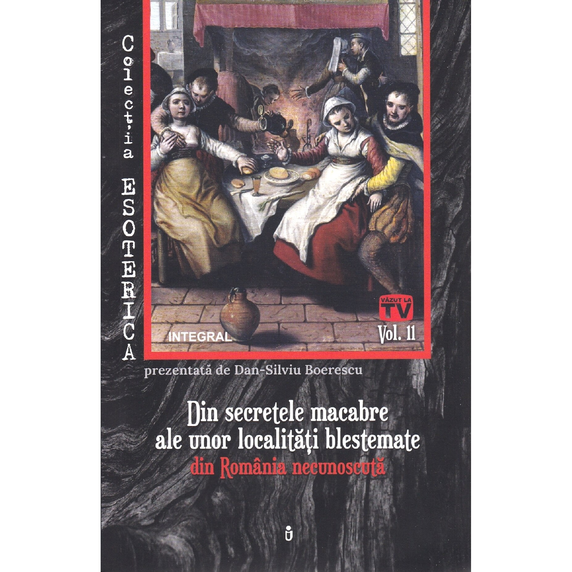 Esoterica Vol.11: Din Secretele Macabre Ale Unor Localitati Blestemate Din Romania Necunoscuta ...