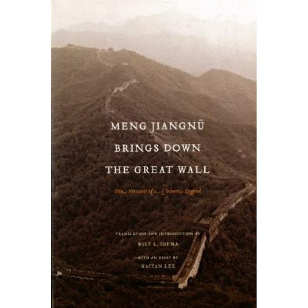 Meng Jiangn Brings Down the Great Wall: Ten Versions of a Chinese ...