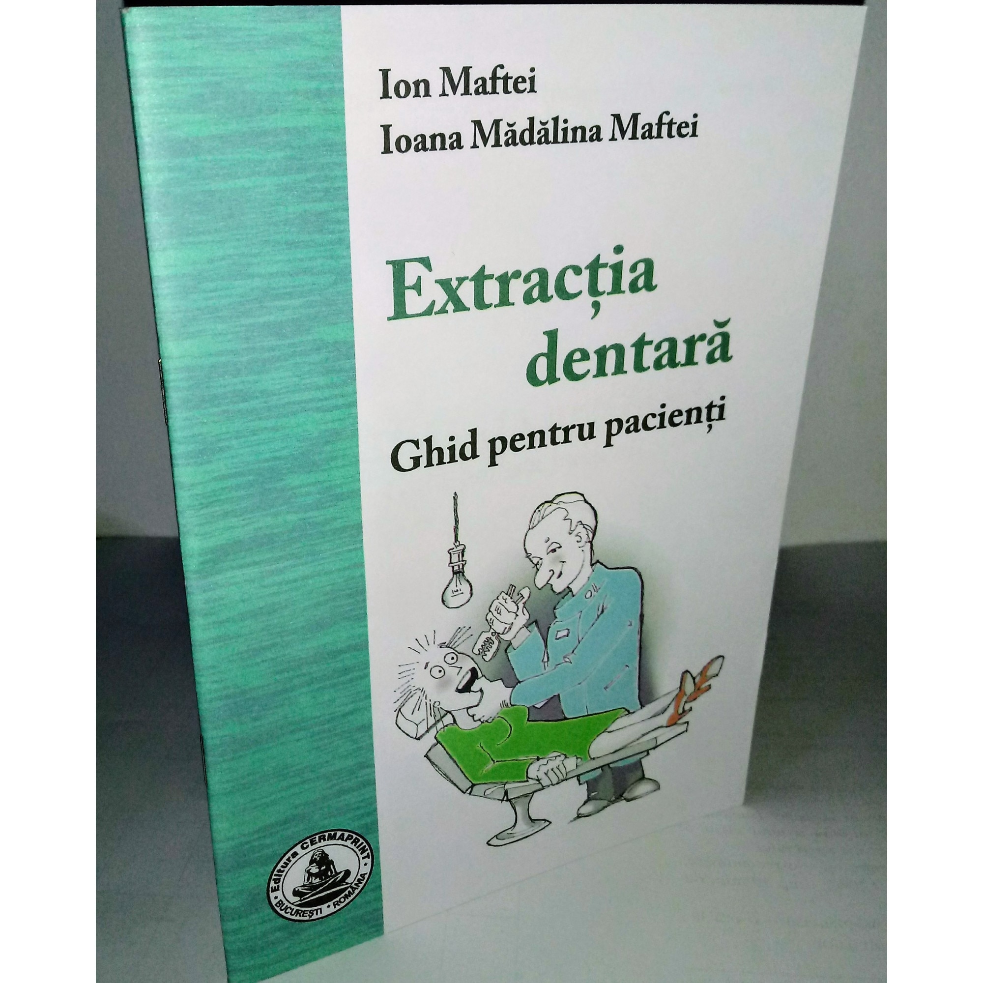 Extractia dentara. Ghid pentru pacienti, Autori : Ion Maftei si Ioana ...