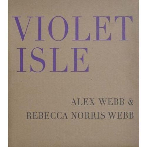 Alex Webb & Rebecca Norris Webb: Violet Isle: Second Edition, Alex Webb ...