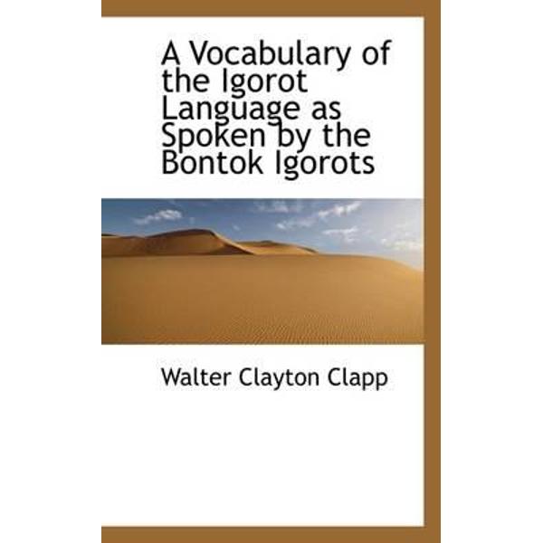 Vocabulary of the Igorot Language as Spoken by the Bontok Ig - eMAG.ro