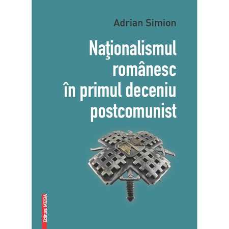 Nationalismul romanesc in primul deceniu postcomunist - Adrian Simion ...