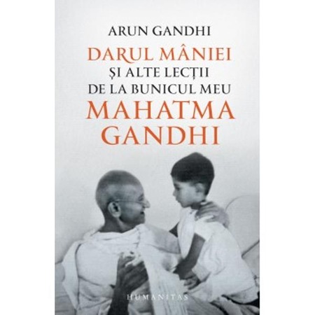Darul Maniei si alte lectii de la bunicul meu, Mahatma Gandhi, Arun ...