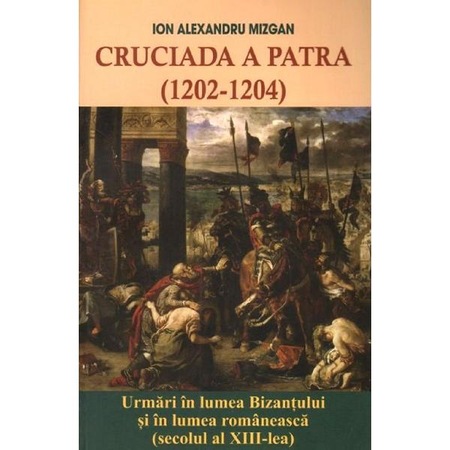 Cruciada a Patra (1202-1204) - Ion Alexandru Mizgan - eMAG.ro