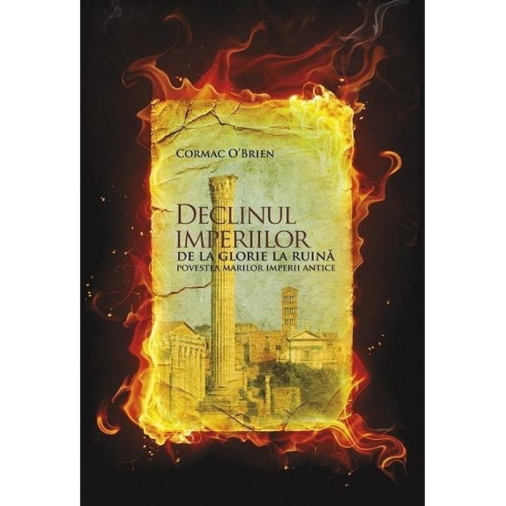 Declinul imperiilor - de la glorie la ruina. Povestea marilor Imperii ...