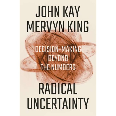 Radical Uncertainty /-/ Decision/-/Making Beyond the Numbers de John ...