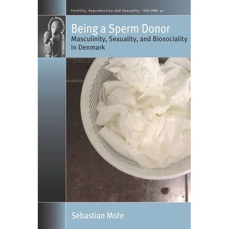 Being a Sperm Donor: Masculinity, Sexuality, and Biosociality in Denmark de Sebastian Mohr - eMAG.ro