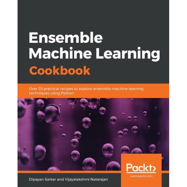 Ensemble Machine Learning Cookbook de Dipayan Sarkar - eMAG.ro