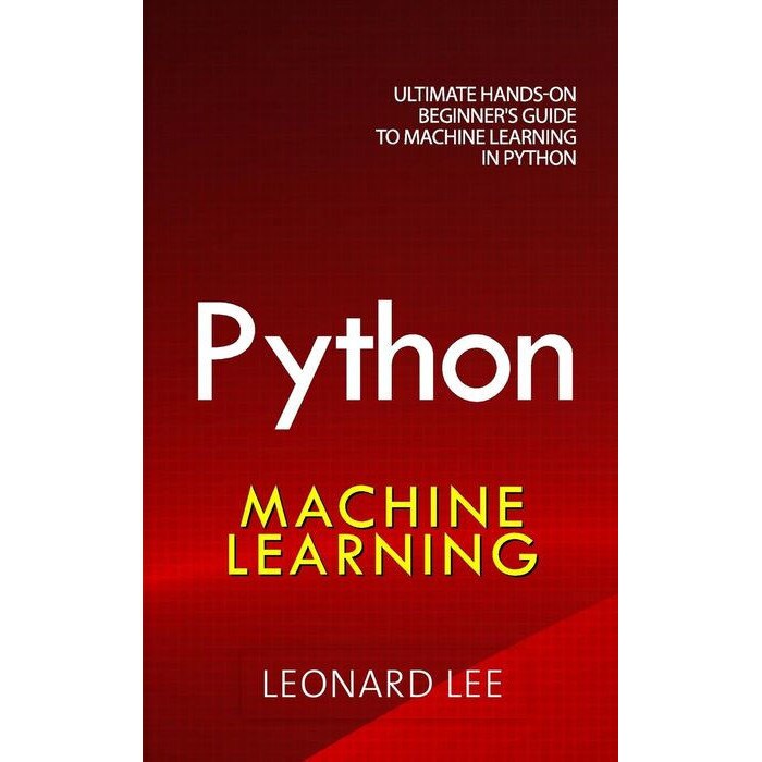 Python Machine Learning: Ultimate Hands-On Beginner's Guide to Machine ... Python Machine Learning: Ultimate Hands-On Beginner's Guide to Machine ...