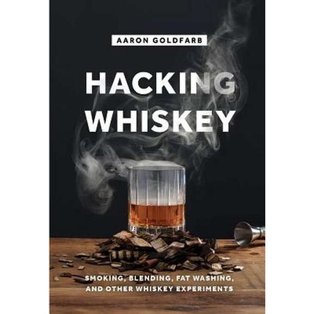 Hacking Whiskey: Smoking, Blending, Fat Washing, and Other Whiskey ...