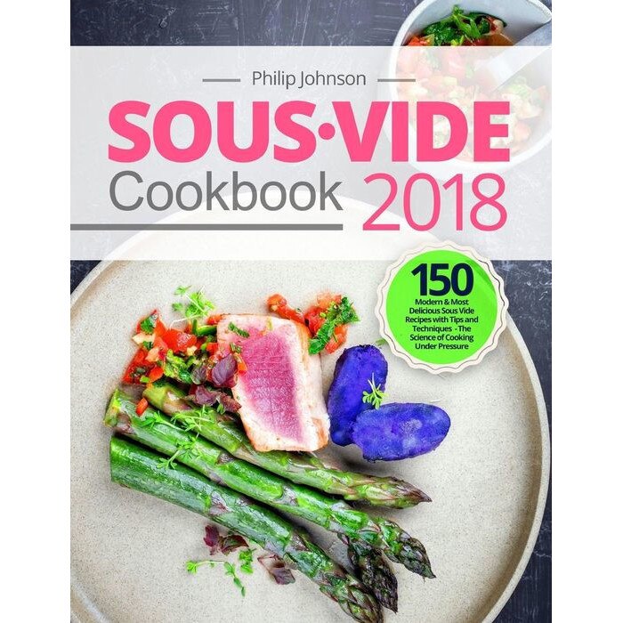 Sous Vide Cookbook 2018: Top 150 Modern & Most Delicious Sous Vide ...