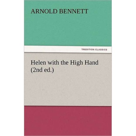 Helen with the High Hand (2nd Ed.) de Arnold Bennett - eMAG.ro