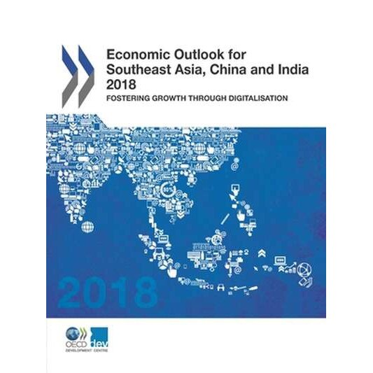 Economic Outlook for Southeast Asia, China and India 2018 Fostering Growth Through ...