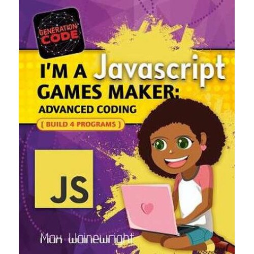 I'm a JavaScript Games Maker: Advanced Coding de Max Wainewright - eMAG.ro