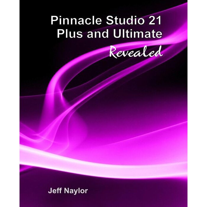 Pinnacle Studio 21 Plus and Ultimate Revealed de Jeff Naylor - eMAG.ro
