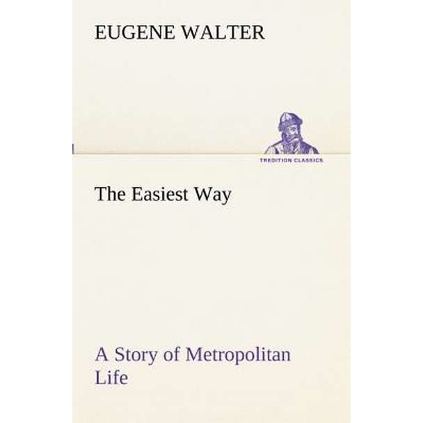 The Easiest Way a Story of Metropolitan Life de Eugene Walter - eMAG.ro