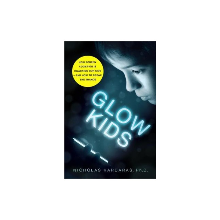 Glow Kids How Screen Addiction Is Hijacking Our Kids-And How to Break ...