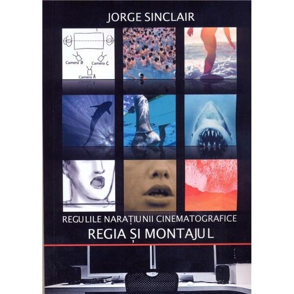 Regulile naratiunii cinematografice. Regia si montajul - Jorge Sinclair ...