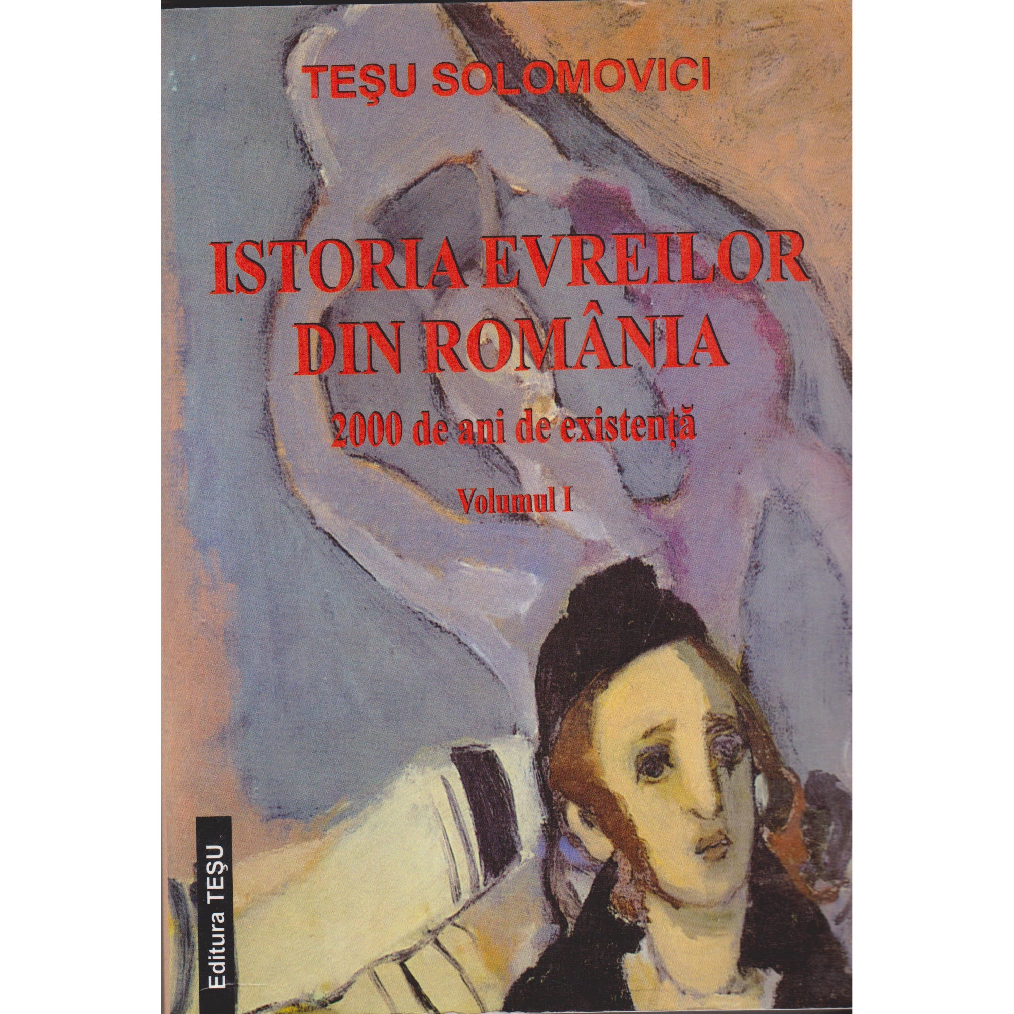 Istoria Evreilor din Romania volumul I - Tesu Solomovici - eMAG.ro