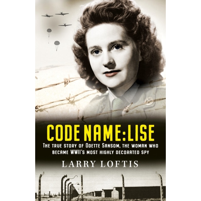 Code Name: Lise The true story of Odette Sansom, WWII's most highly ...
