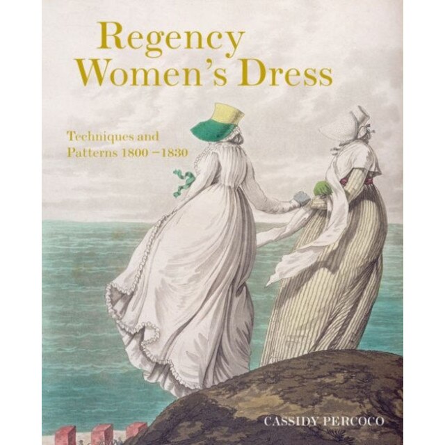 Regency Women's Dress Techniques and Patterns 1800-1830, Percoco ...
