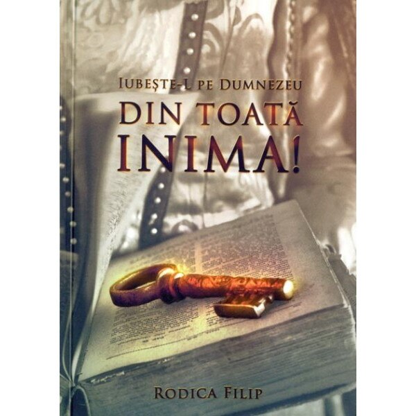 Iubeste-L pe Dumnezeu din toata inima! Rodica Filip - eMAG.ro