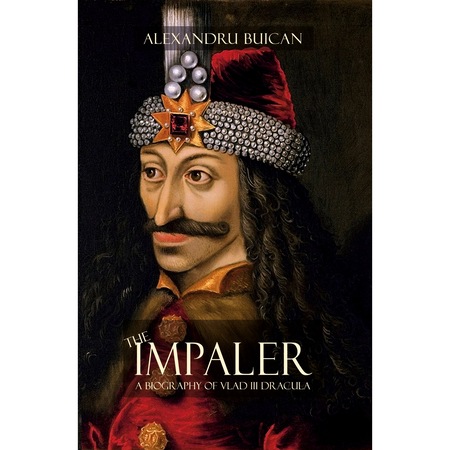 The Impaler. A Biography of Vlad III Dracula, Alexandru Buican - eMAG.ro