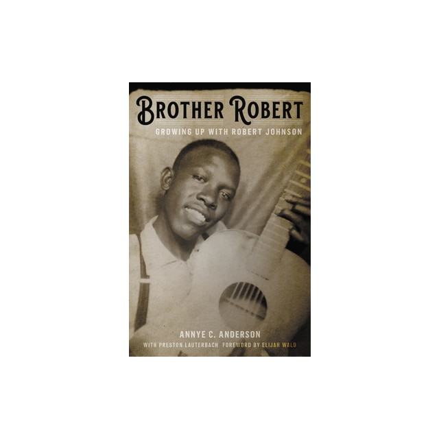 Brother Robert Growing Up with Robert Johnson, Annye C. Anderson - eMAG.ro