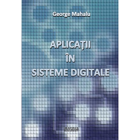 Aplicatii in sisteme digitale, George Mahalu - eMAG.ro