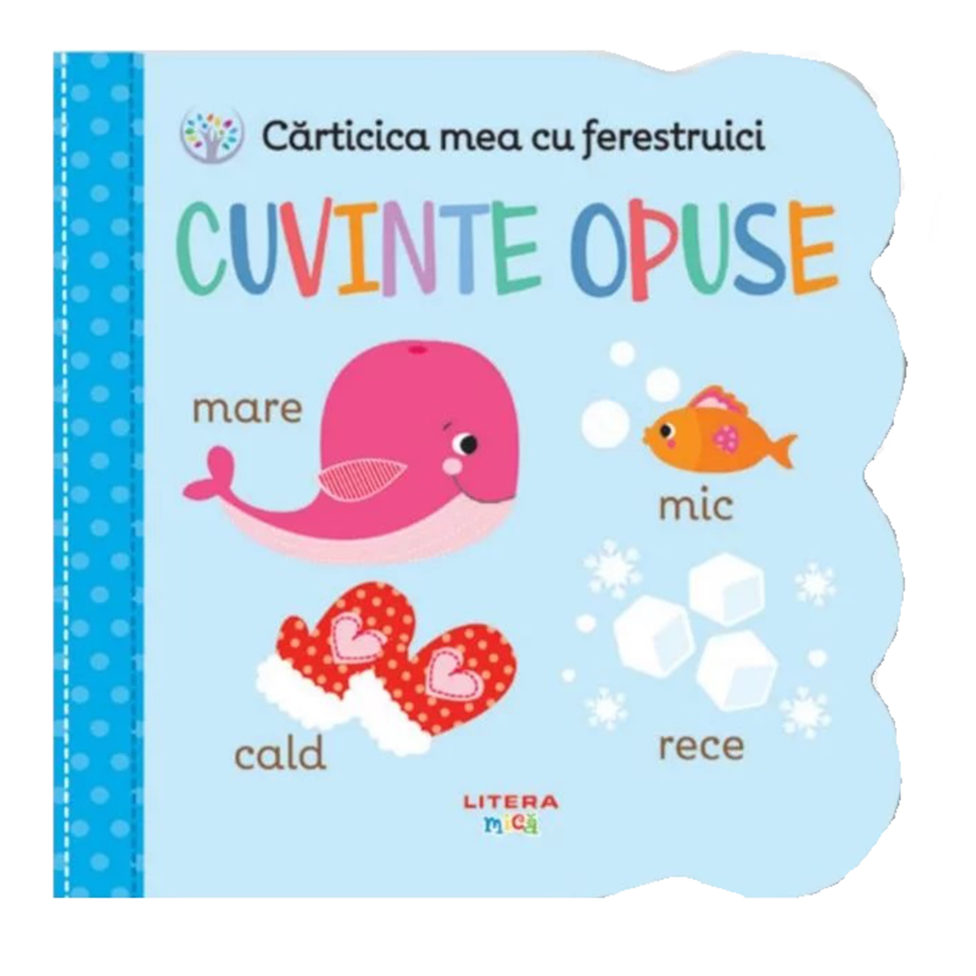 Carticica mea cu ferestruici. Cuvinte opuse. Bebe invata - eMAG.ro