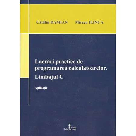 Lucrari practice de programarea calculatoarelor. Limbajul C. Aplicatii, Catalin Damian - eMAG.ro