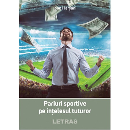 Pariuri sportive pe intelesul tuturor, autor Ioan Harsani, Editura Letras - eMAG.ro