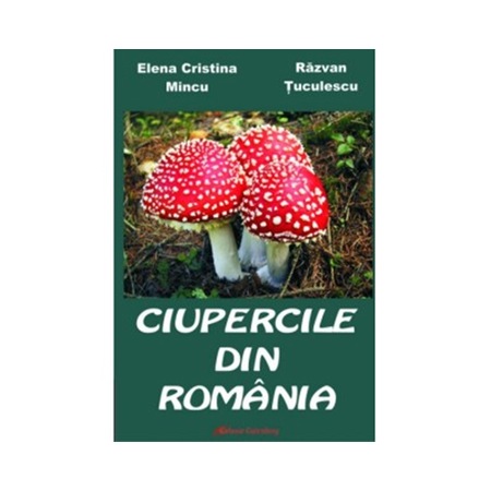 Ciupercile din Romania - Razvan tuculescu - Elena C. Mincu - eMAG.ro