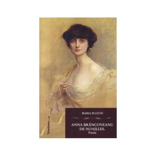 Anna Brancoveanu de Noailles. Poezia, Maria Platon - eMAG.ro