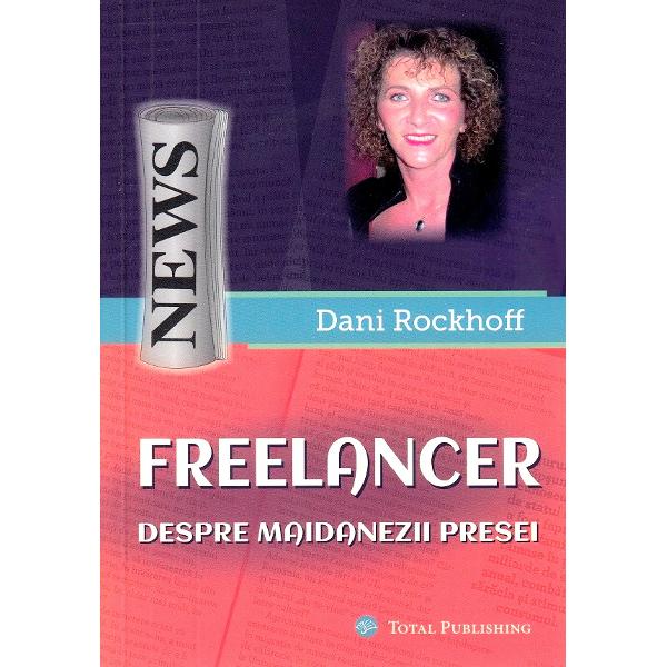 Freelancer. Despre maidanezii presei - Dani Rockhoff - eMAG.ro