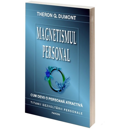 Magnetismul personal. Cum devii o persoana atractiva, Theron Q. Dumont ...