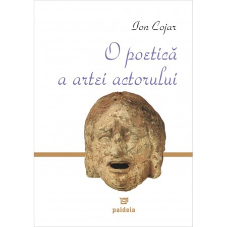O poetica a artei actorului Analiza procesului scenic - Ion Cojar - eMAG.ro