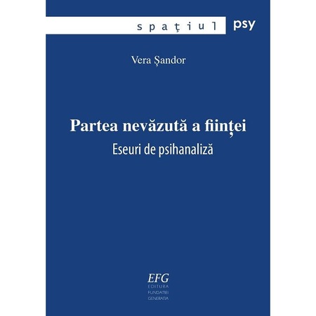 Partea nevazuta a fiintei. Eseuri de psihanaliza, Vera Sandor - eMAG.ro