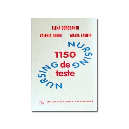 1150 de teste de nursing - Elena Dorobantu, Valeria Ghidu, Maria Zamfir ...