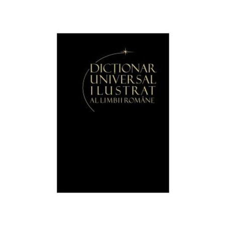 Vol. 4- Dictionar universal ilustrat al limbii romane, Ioan Oprea - eMAG.ro